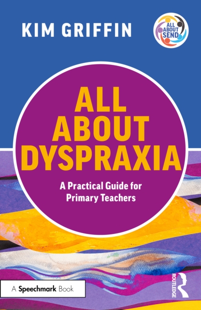 All About Dyspraxia: A Practical Guide for Primary Teachers de Kim ...